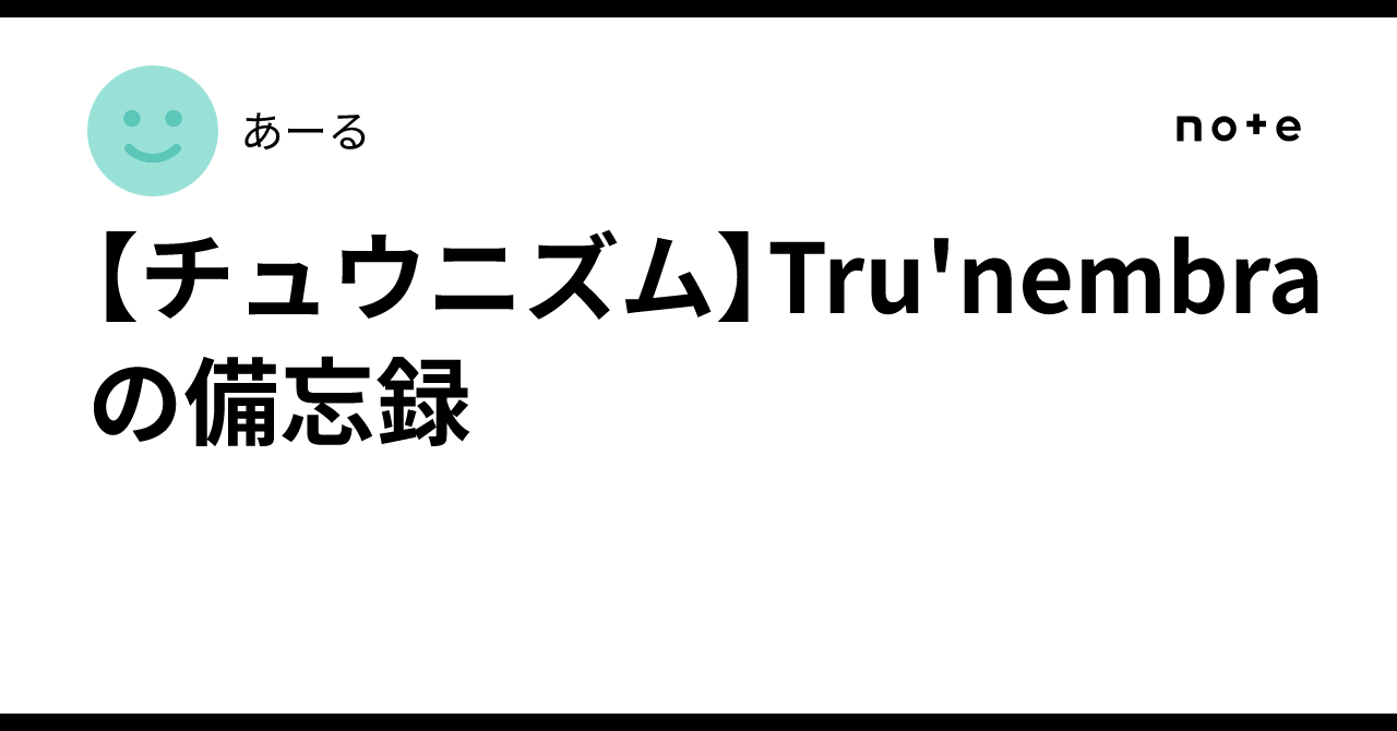 【チュウニズム】Tru'nembraの備忘録｜あーる