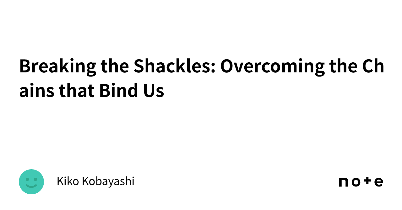 Breaking the Shackles: Overcoming the Chains that Bind Us｜Kiko Kobayashi