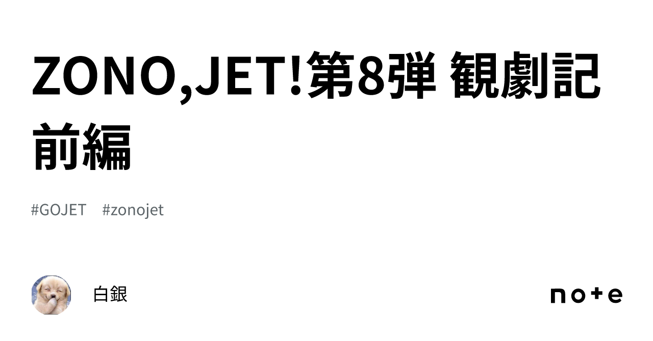 ZONO,JET!第8弾 観劇記前編｜白銀