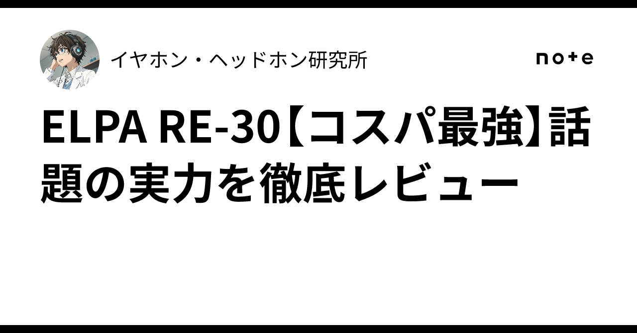 ELPA RE-30【コスパ最強】話題の実力を徹底レビュー｜イヤホン・ヘッドホン研究所