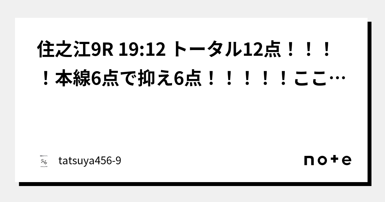 住之江9R 19:12 トータル12点！！！！本線6点で抑え6点！！！！！ここから狙います！！！さっきの万舟きもてぃーー！！！！！！！｜tatsuya456-9