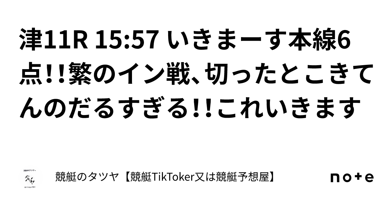 津11R 15:57 いきまーす本線6点！！繁のイン戦、切ったとこきてんのだるすぎる！！これいきます｜競艇のタツヤ【競艇TikToker又は競艇予想屋】