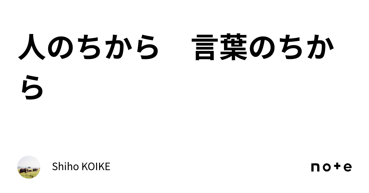 人のちから 言葉のちから｜Shiho KOIKE