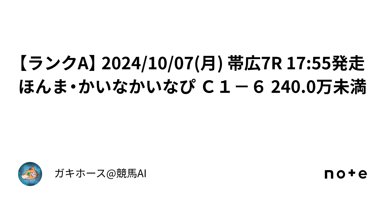 【ランクA】 2024/10/07(月) 帯広7R 17:55発走 ほんま・かいなかいなぴ C1－6 240.0万未満｜ガキホース@競馬AI