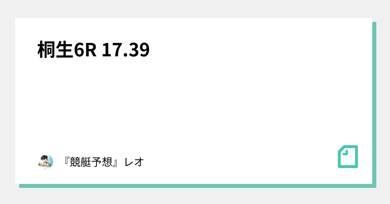 桐生6R 17.39｜『競艇予想』レオ｜note