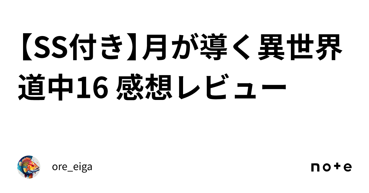 【SS付き】月が導く異世界道中16 感想レビュー｜ore_eiga