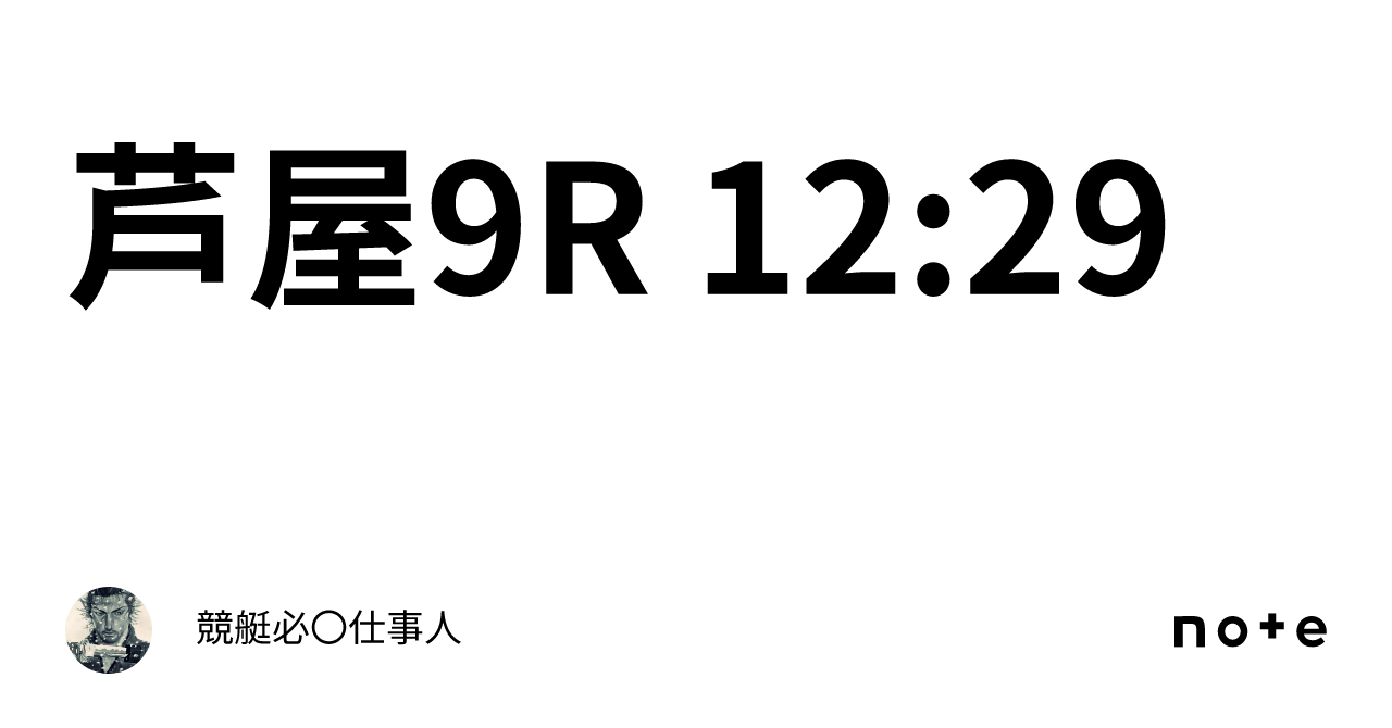 芦屋9R 12:29｜競艇必〇仕事人