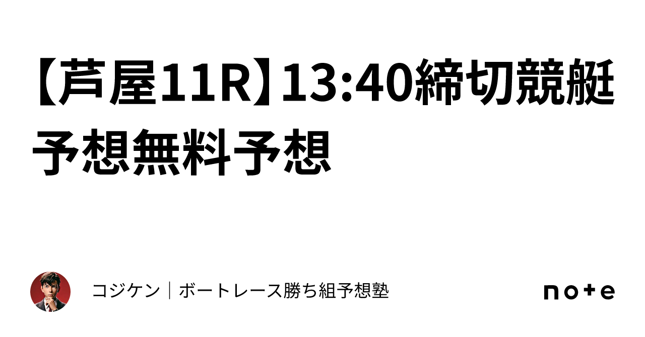 【芦屋11R】13:40締切⏰競艇予想🎯無料予想｜コジケン｜ボートレース勝ち組予想塾
