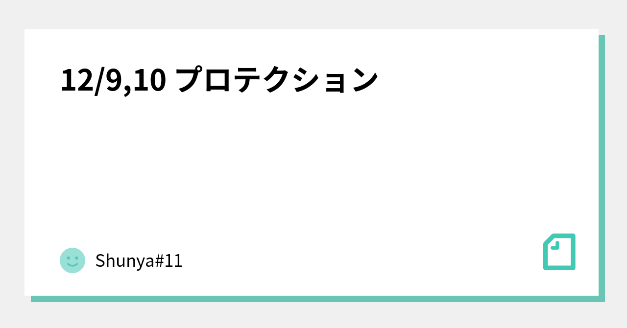 12/9,10 プロテクション｜Shunya#11｜note