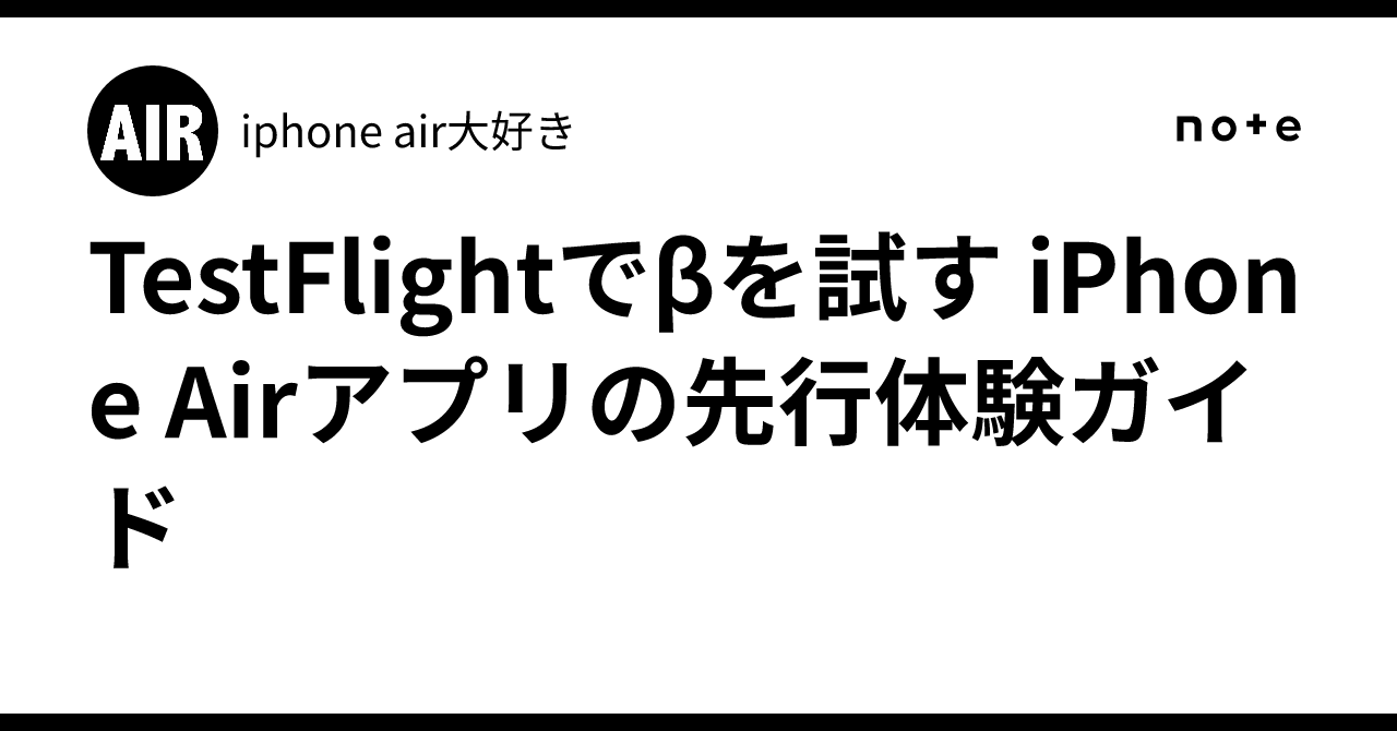 TestFlightでβを試す iPhone Airアプリの先行体験ガイド｜iphone air大好き