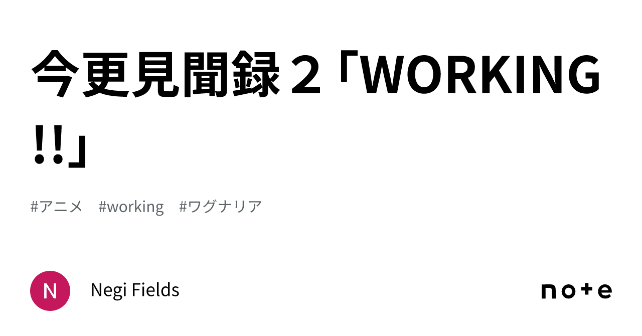 今更見聞録2「WORKING!!」｜Negi Fields