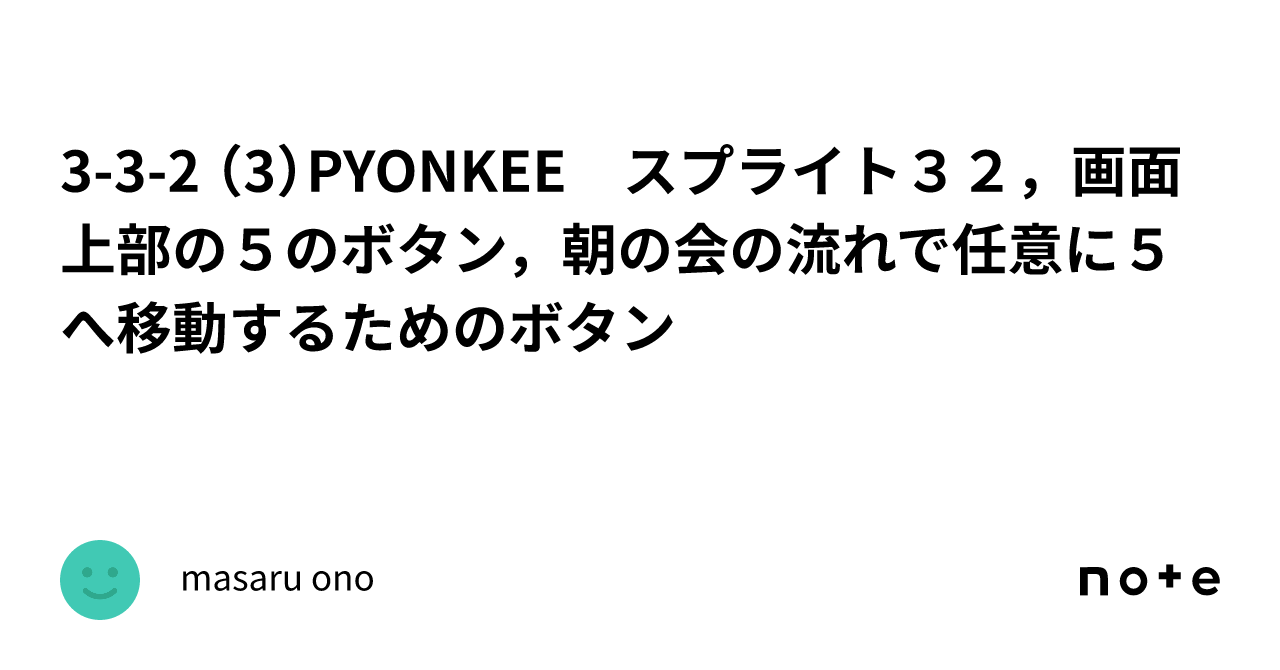 3-3-2 （3）PYONKEE スプライト32，画面上部の5のボタン，朝の会の流れで任意に5へ移動するためのボタン｜masaru ono