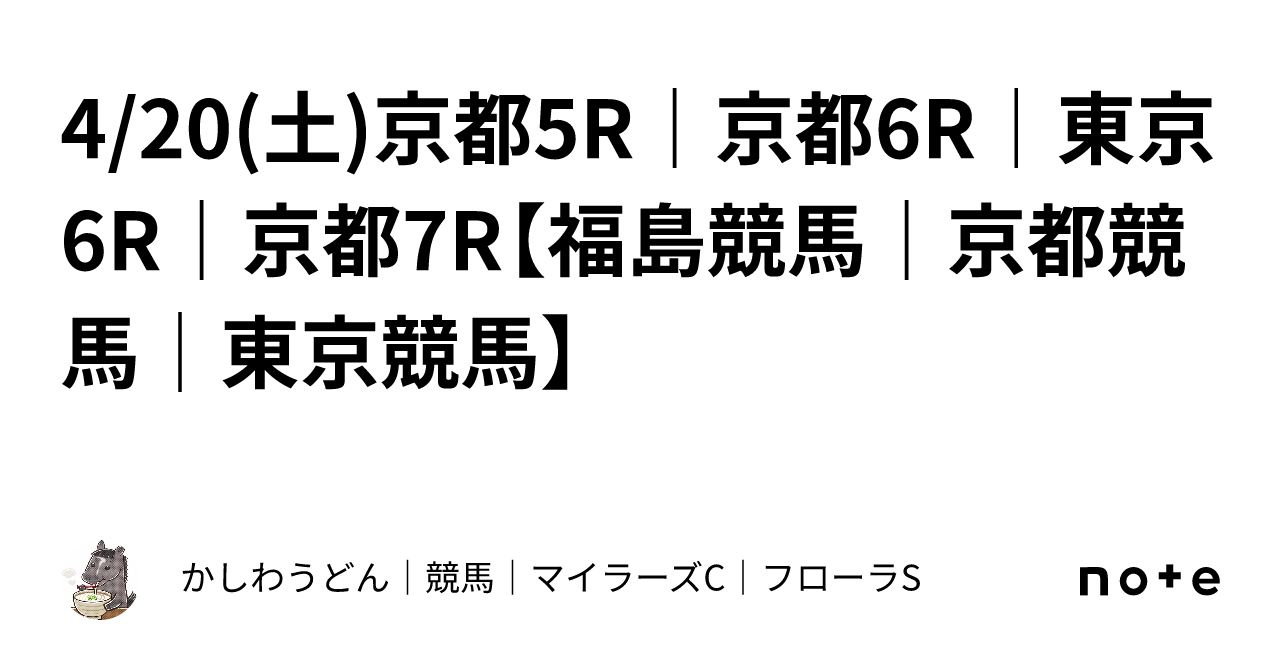 4/20(土)京都5R｜京都6R｜東京6R｜京都7R【福島競馬｜京都競馬｜東京競馬】｜かしわうどん｜競馬｜NHKマイルC