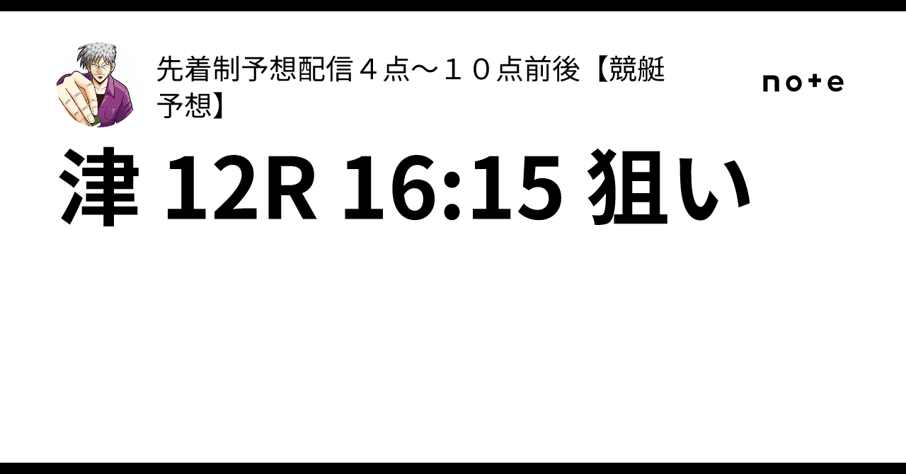 津 12R 16:15 狙い ️‍🔥｜⚠️先着制予想配信⚠️4点～10点前後🔥【競艇予想】