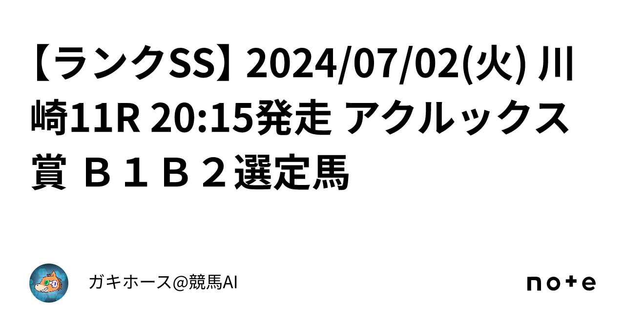 【ランクSS】 2024/07/02(火) 川崎11R 20:15発走 アクルックス賞 B1B2選定馬｜ガキホース@競馬AI