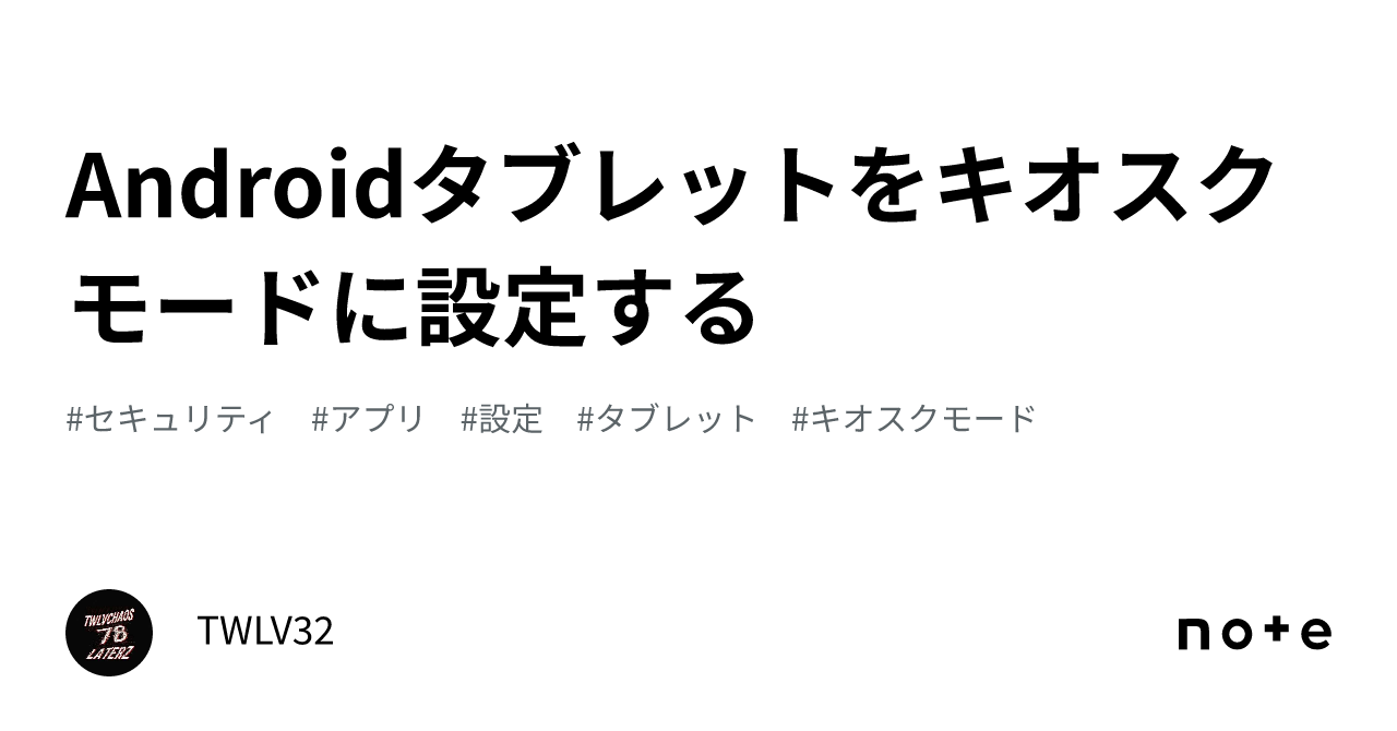 Androidタブレットをキオスクモードに設定する｜TWLV32