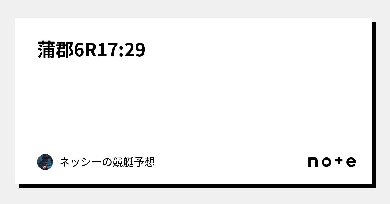 蒲郡6R17:29｜ネッシーの競艇予想🚤