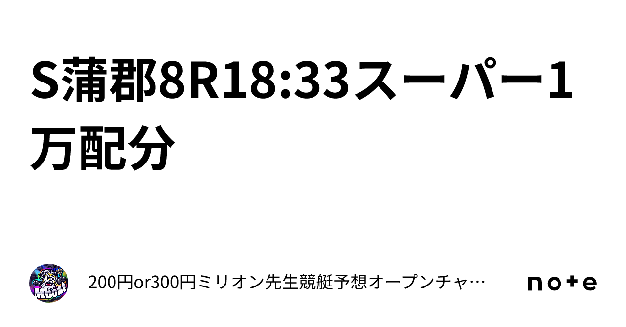 S📙蒲郡8R18:33📙スーパー🌈1万配分｜🚤ミリオン先生競艇予想🚤日本一のオープンチャット