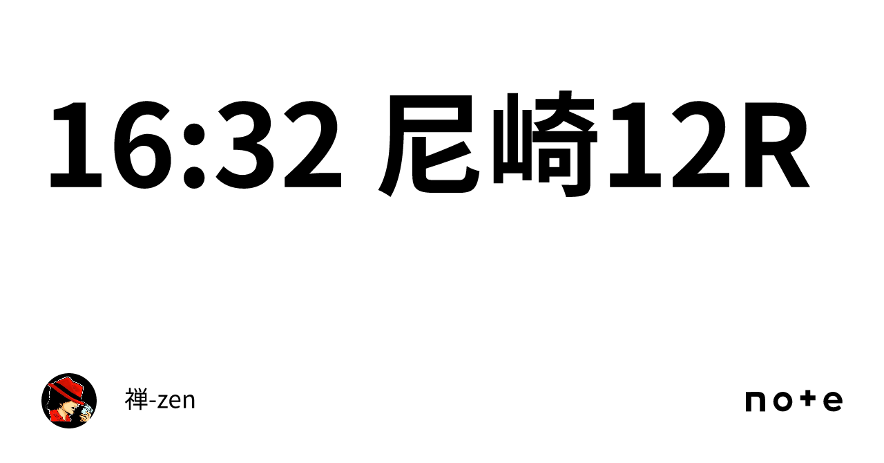 16:32 尼崎12R｜禅-zen