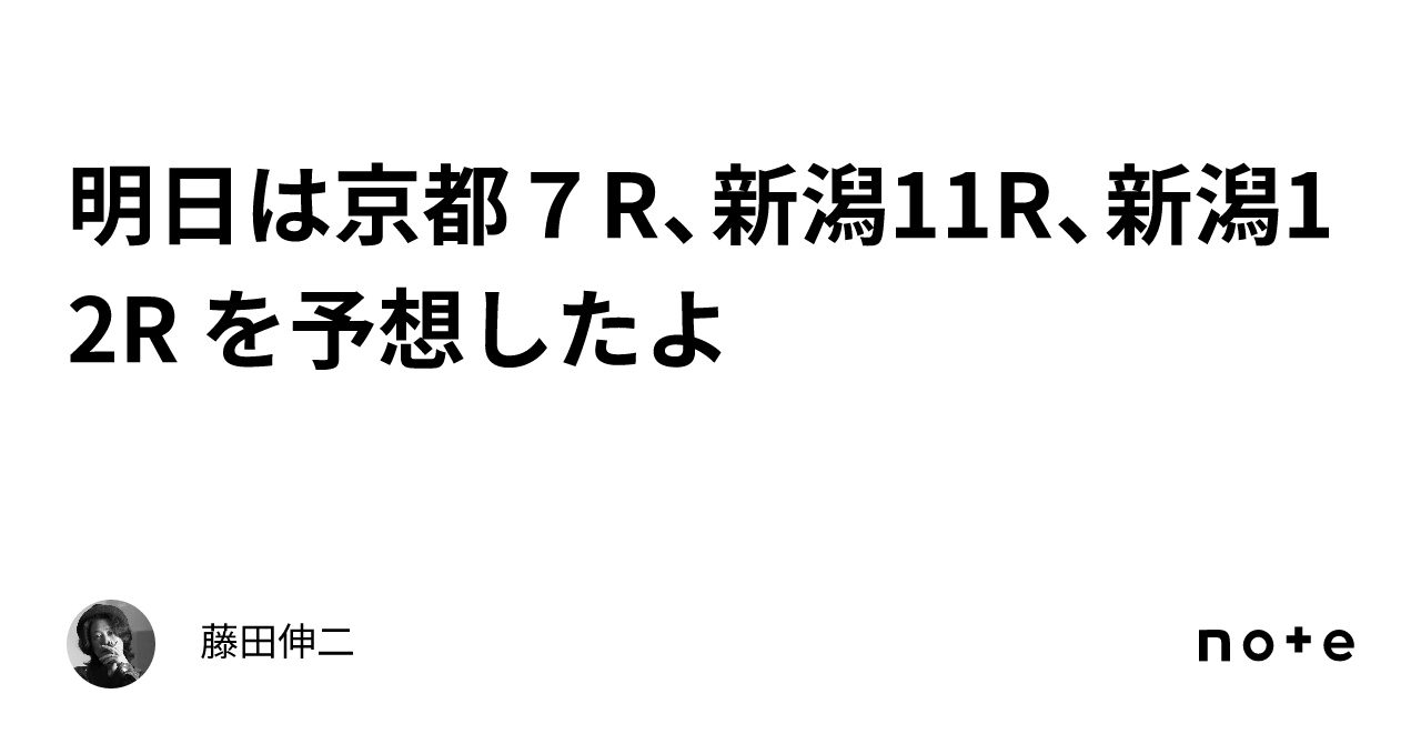 明日は京都7R、新潟11R、新潟12R を予想したよ 😀｜藤田伸二