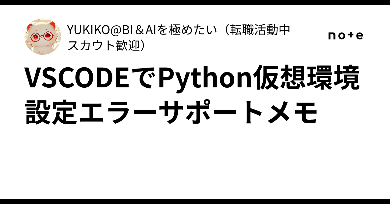 VSCODEでPython仮想環境設定エラーサポートメモ｜YUKIKO@BI＆AIを極めたい（転職活動中スカウト歓迎）