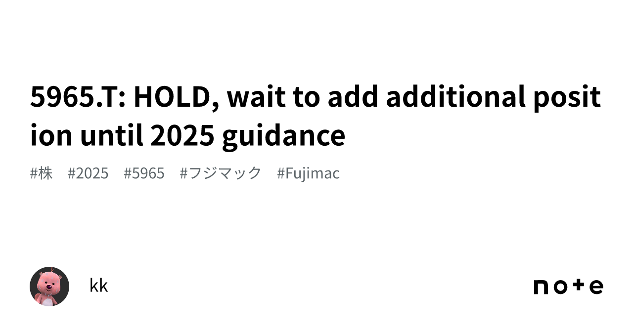 5965.T: HOLD, wait to add additional position until 2025 guidance｜kk