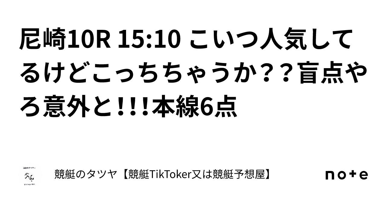 尼崎10R 15:10 こいつ人気してるけどこっちちゃうか？？盲点やろ意外と！！！本線6点｜競艇のタツヤ【競艇TikToker又は競艇予想屋】