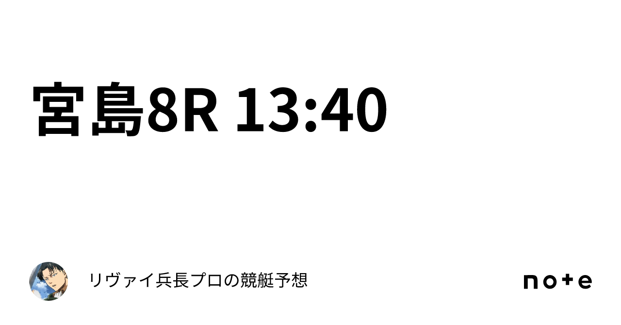 宮島8R 13:40｜リヴァイ兵長👑プロの競艇予想👑