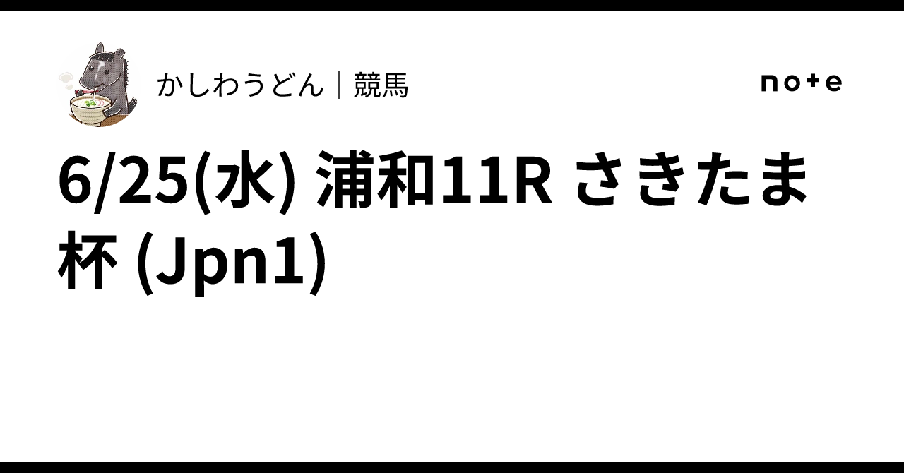 6/25(水) 浦和11R さきたま杯 (Jpn1)｜かしわうどん｜競馬