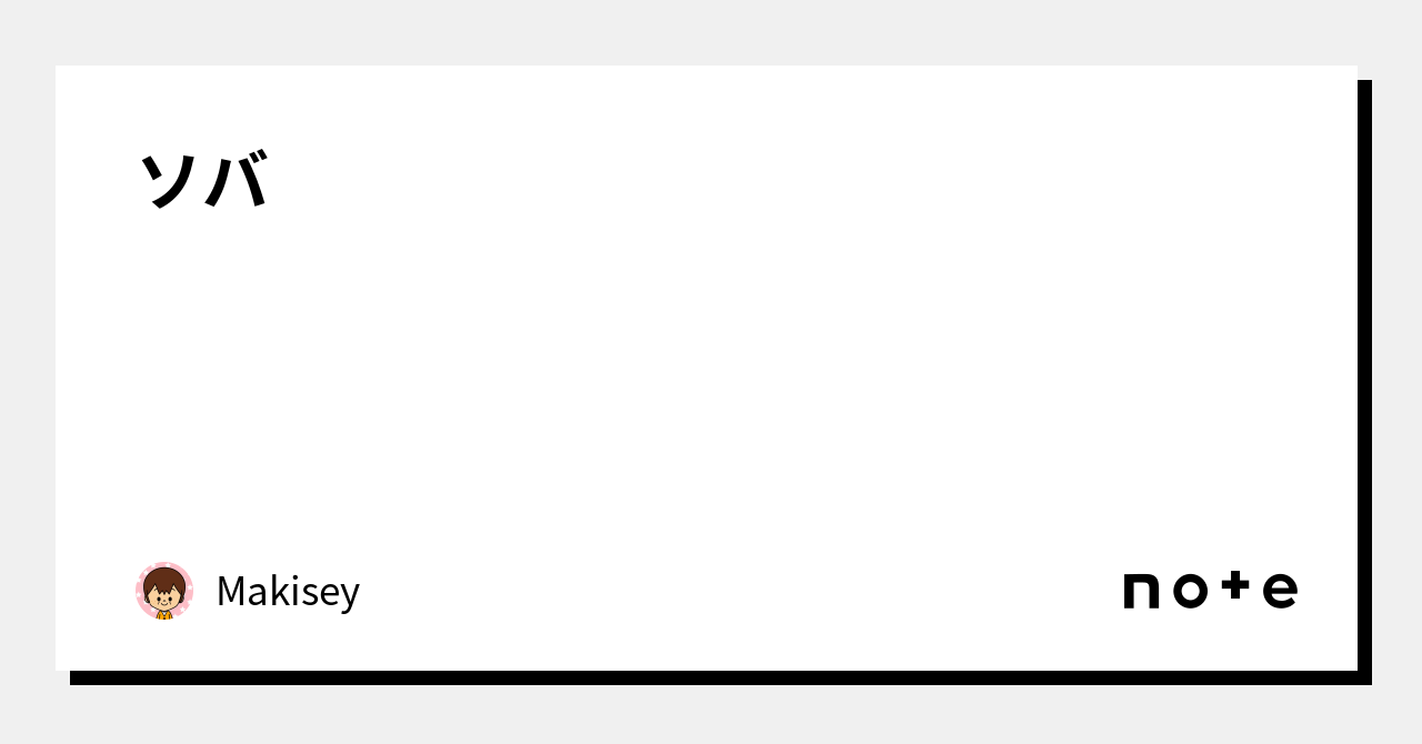 ソバ｜Makisey｜note