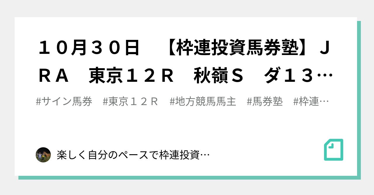 10月30日 【枠連投資馬券塾】JRA 東京12R 秋嶺S ダ1300m【A】｜枠連投資億を稼ぐ馬券術！現役馬主