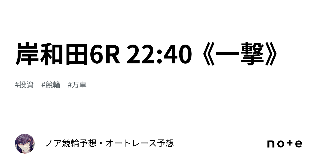 岸和田6R 22:40 《一撃》｜ ノア💎競輪予想・オートレース予想💎
