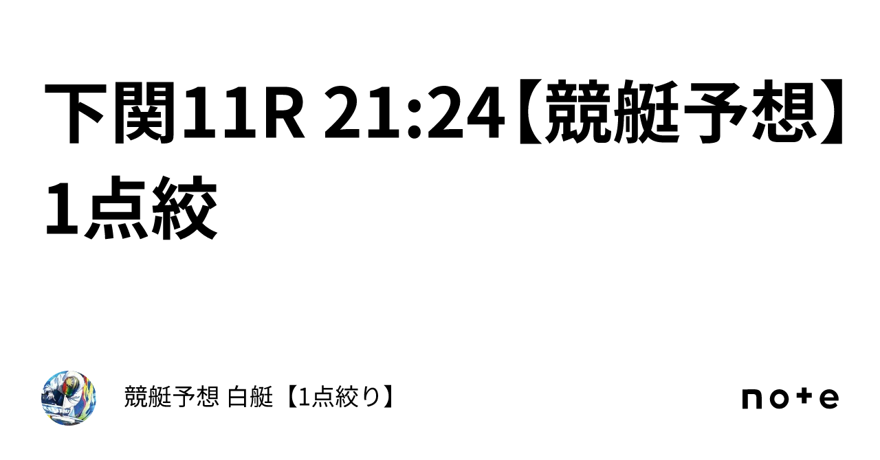 下関11R 21:24【競艇予想】1点絞｜競艇予想 白艇【1点絞り】