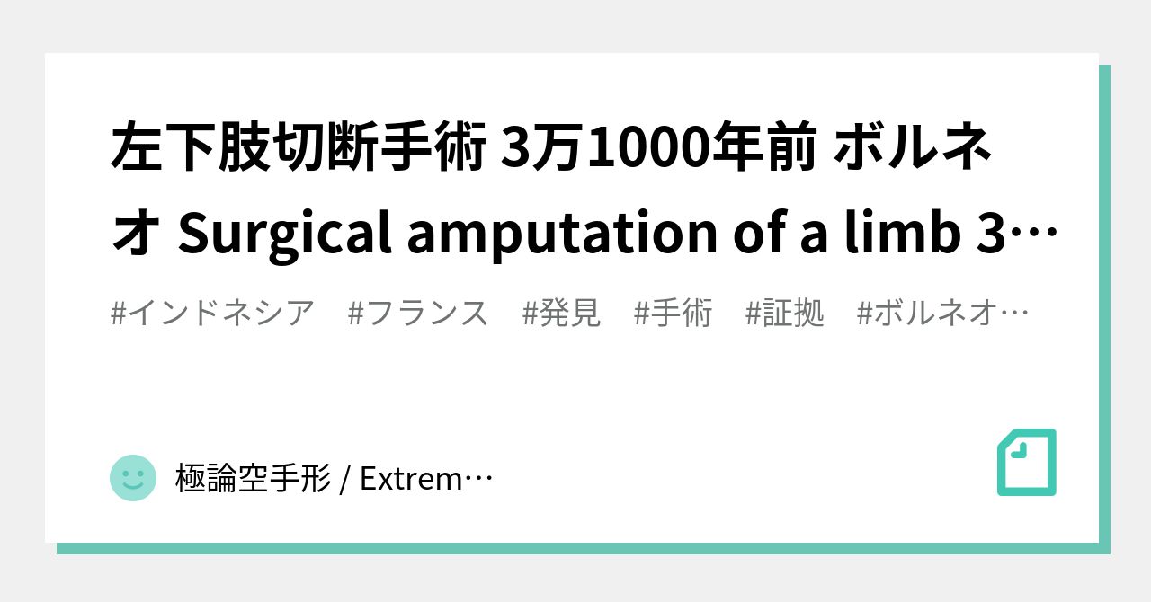 左下肢切断手術 3万1000年前 ボルネオ Surgical amputation of a limb 31,000 years ago in ...