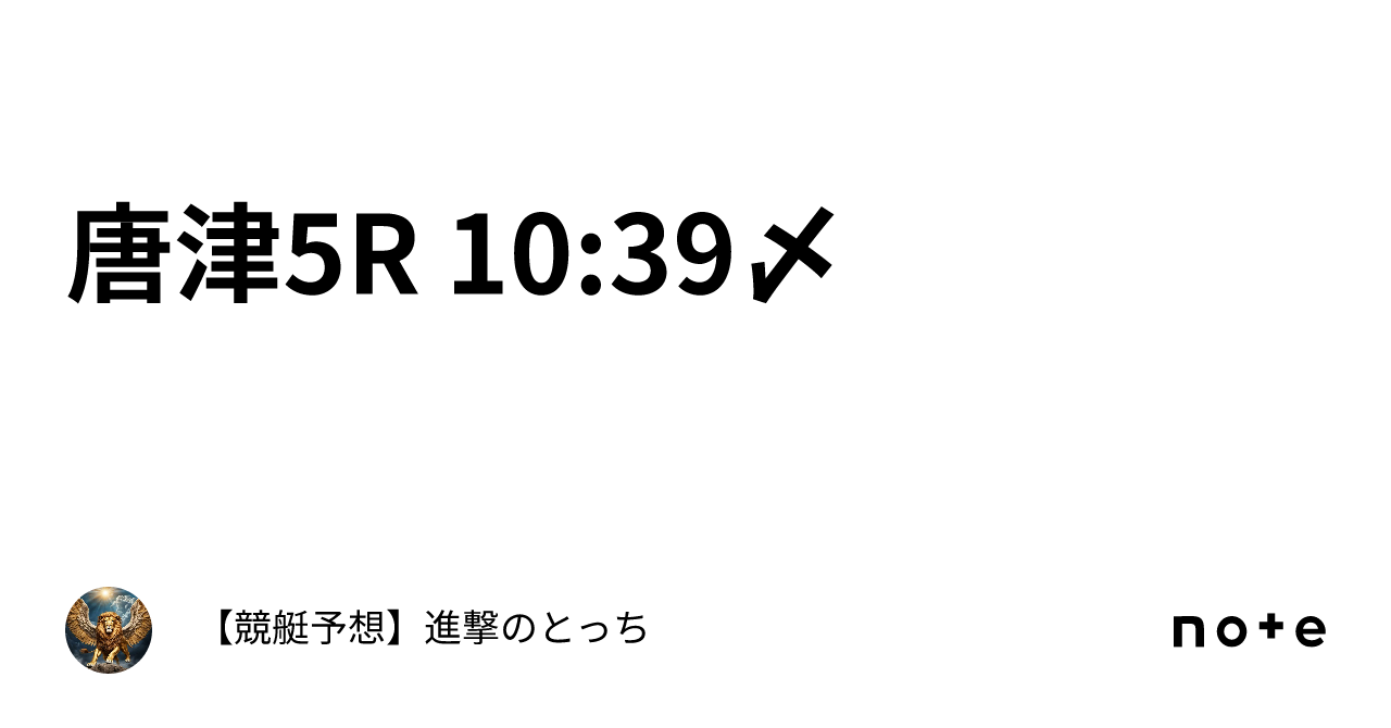 唐津5R 10:39〆 ｜【競艇予想】進撃のとっち