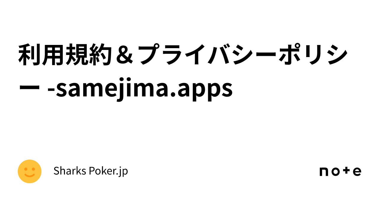 利用規約＆プライバシーポリシー -samejima.apps｜Sharks Poker.jp