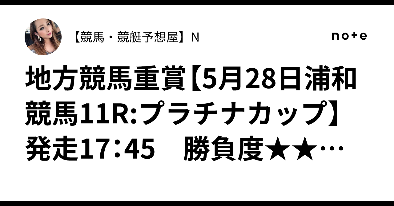 💎💎地方競馬重賞【5月28日浦和競馬11R:プラチナカップ】 発走17：45 勝負度★★★★【MAX★：5】｜【競馬・競艇予想屋】N