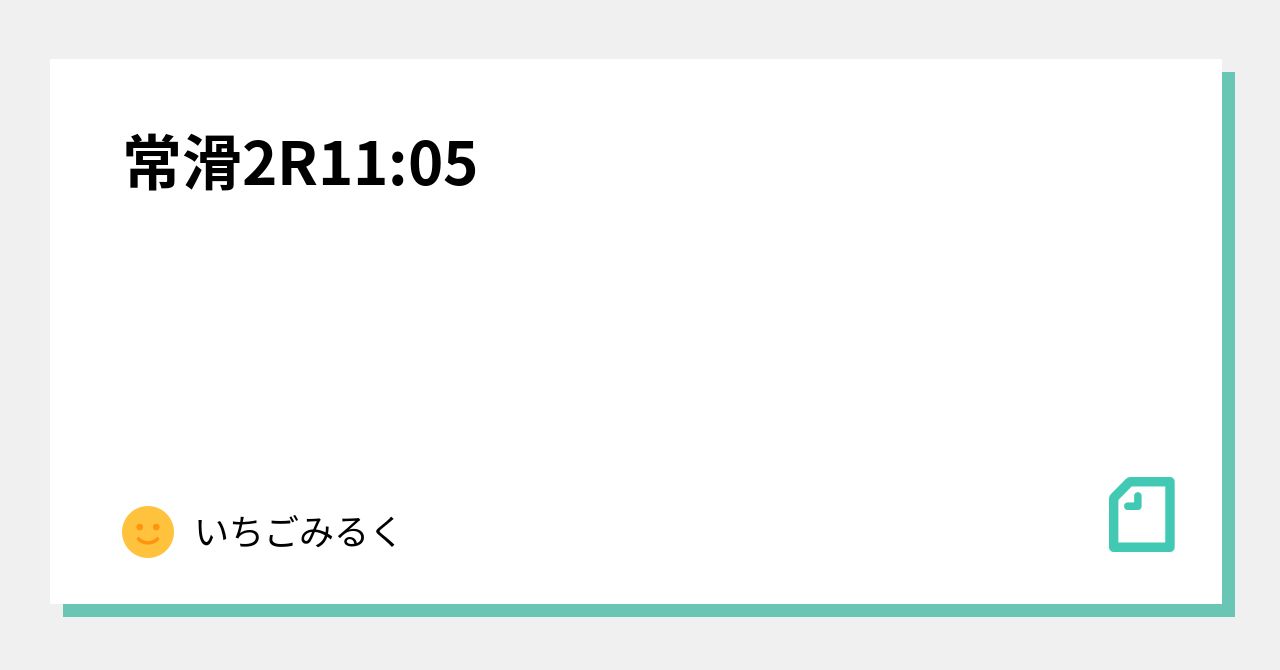 常滑2R11:05｜いちごみるく｜note