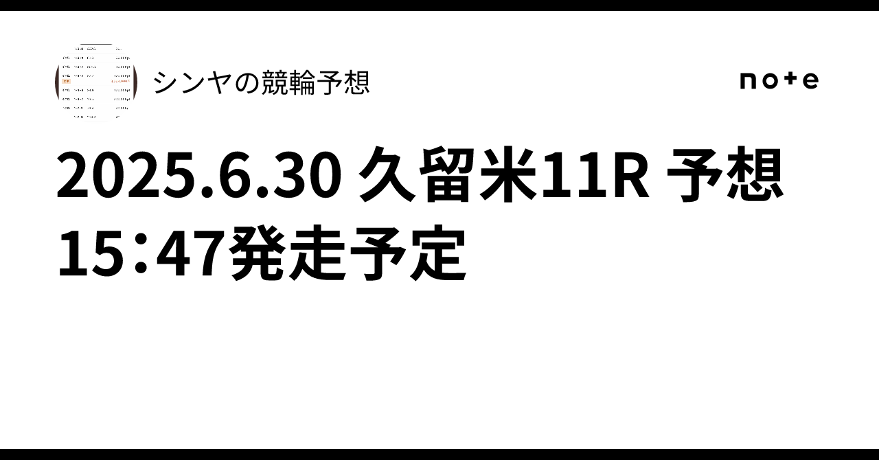 2025.6.30 久留米11R 予想 15：47発走予定｜シンヤの競輪予想