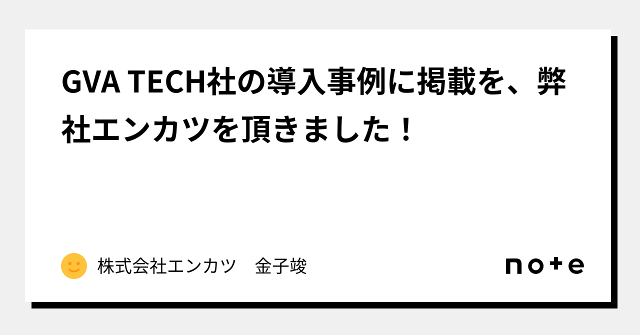 GVA TECH社の導入事例に掲載を、弊社エンカツを頂きました！｜金子竣