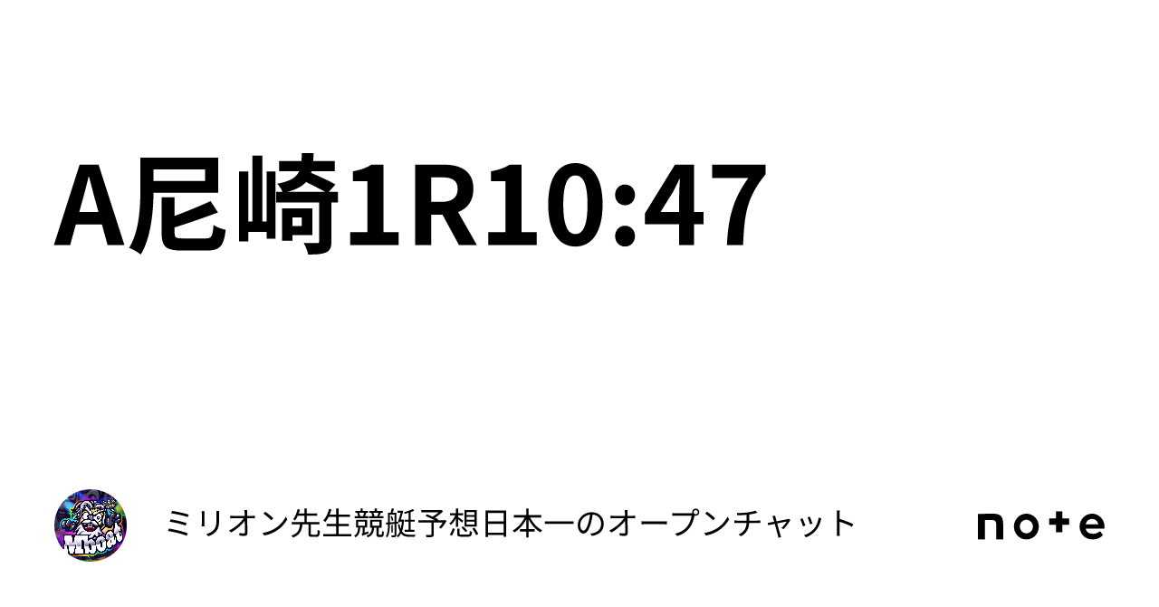 A📕尼崎1R10:47📕｜🚤ミリオン先生競艇予想🚤日本一のオープンチャット