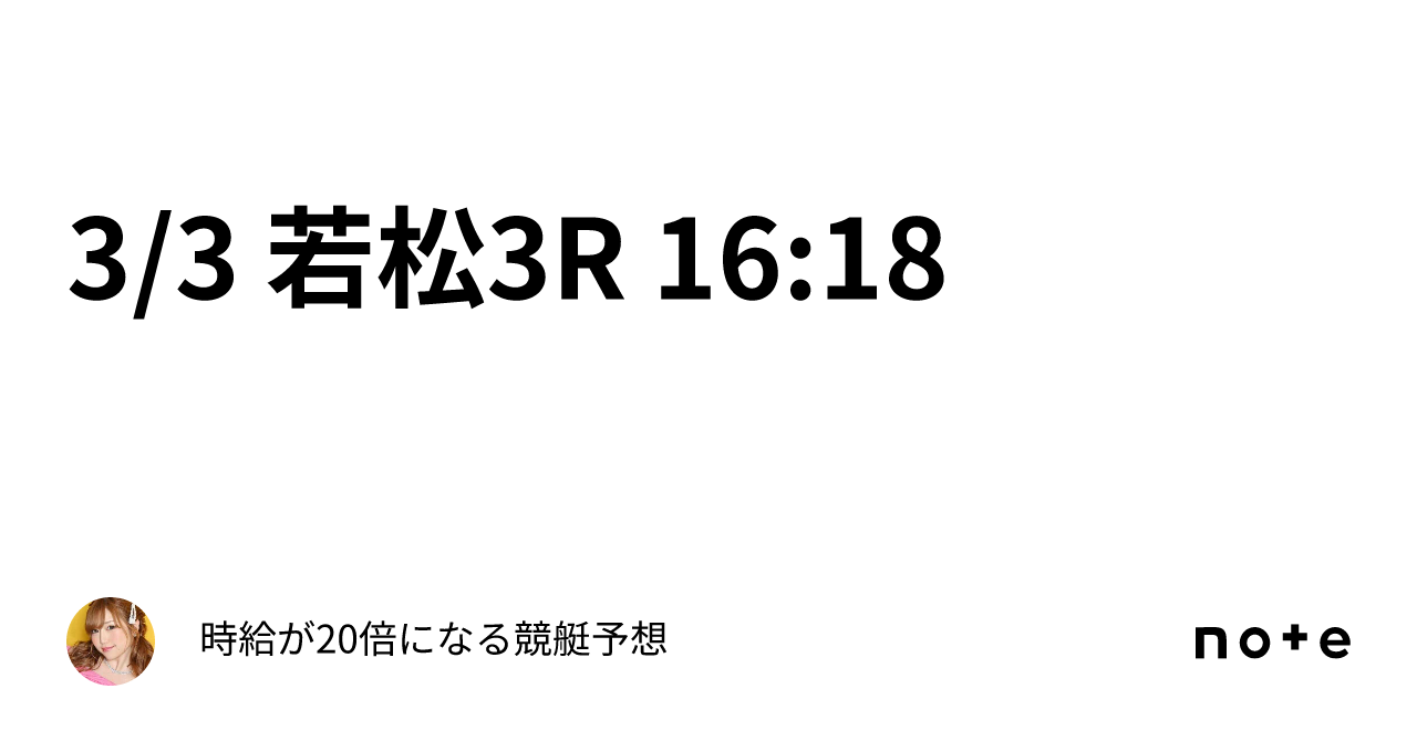 3/3 若松3R 16:18｜時給が20倍になる🌈競艇予想