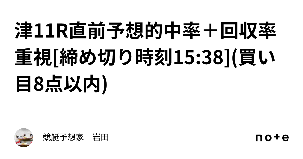 津11R直前予想🎯的中率＋回収率重視🎯[締め切り時刻15:38](買い目8点以内)｜競艇予想家 岩田
