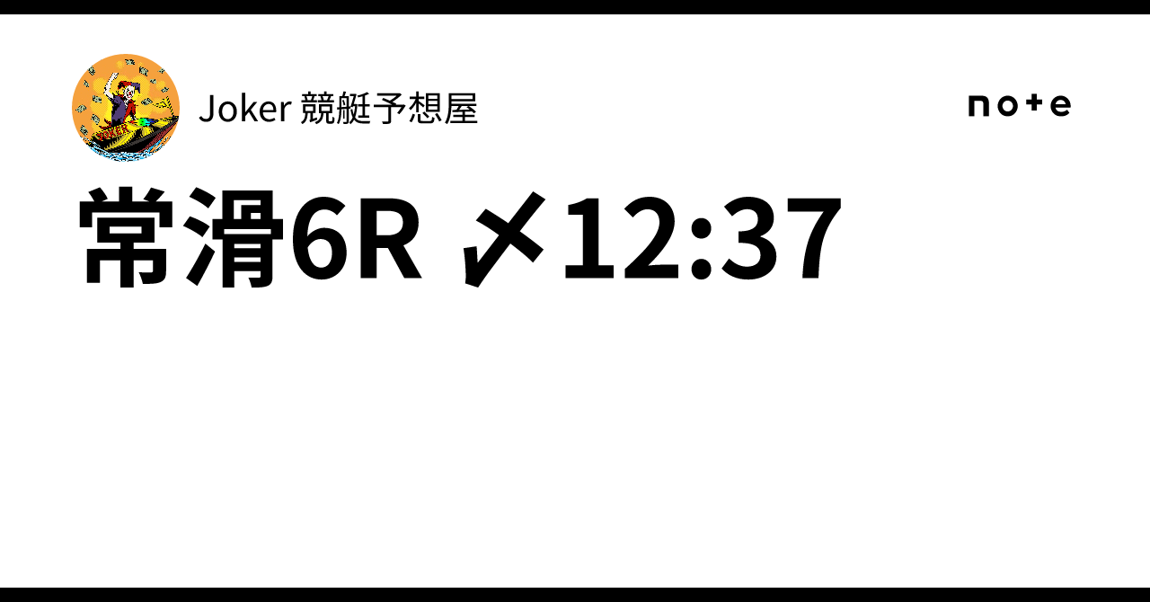 常滑6R 〆12:37｜Joker 競艇予想屋
