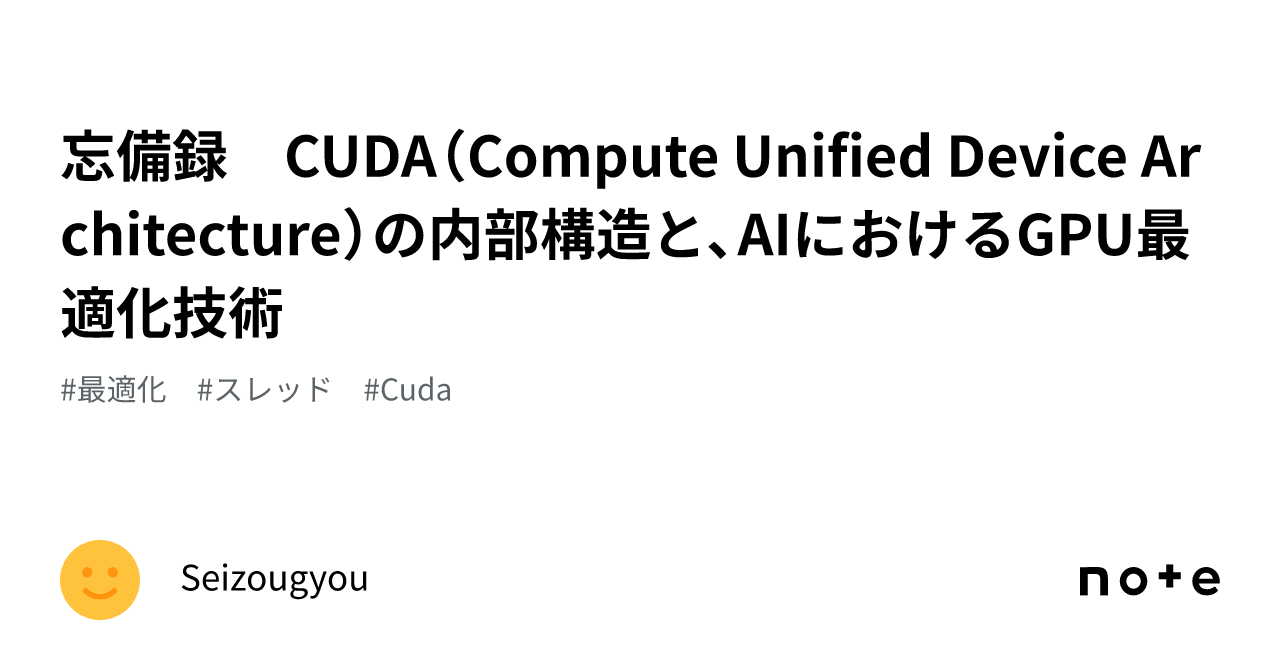 忘備録 CUDA（Compute Unified Device Architecture）の内部構造と、AIにおけるGPU最適化技術 ...