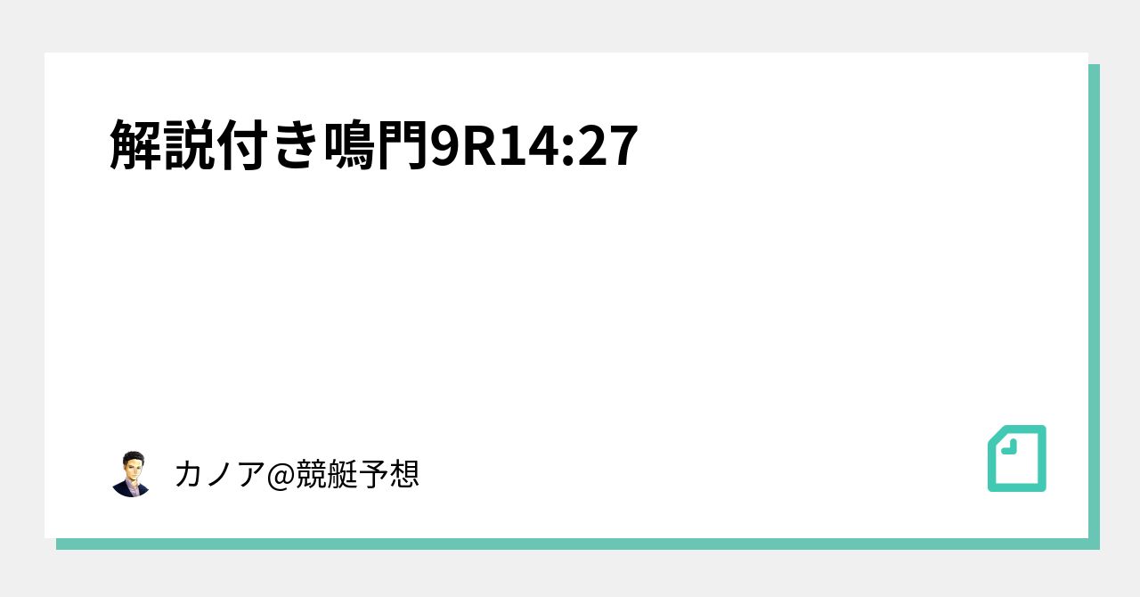 ️解説付き ️鳴門9R14:27｜カノア@競艇予想｜note