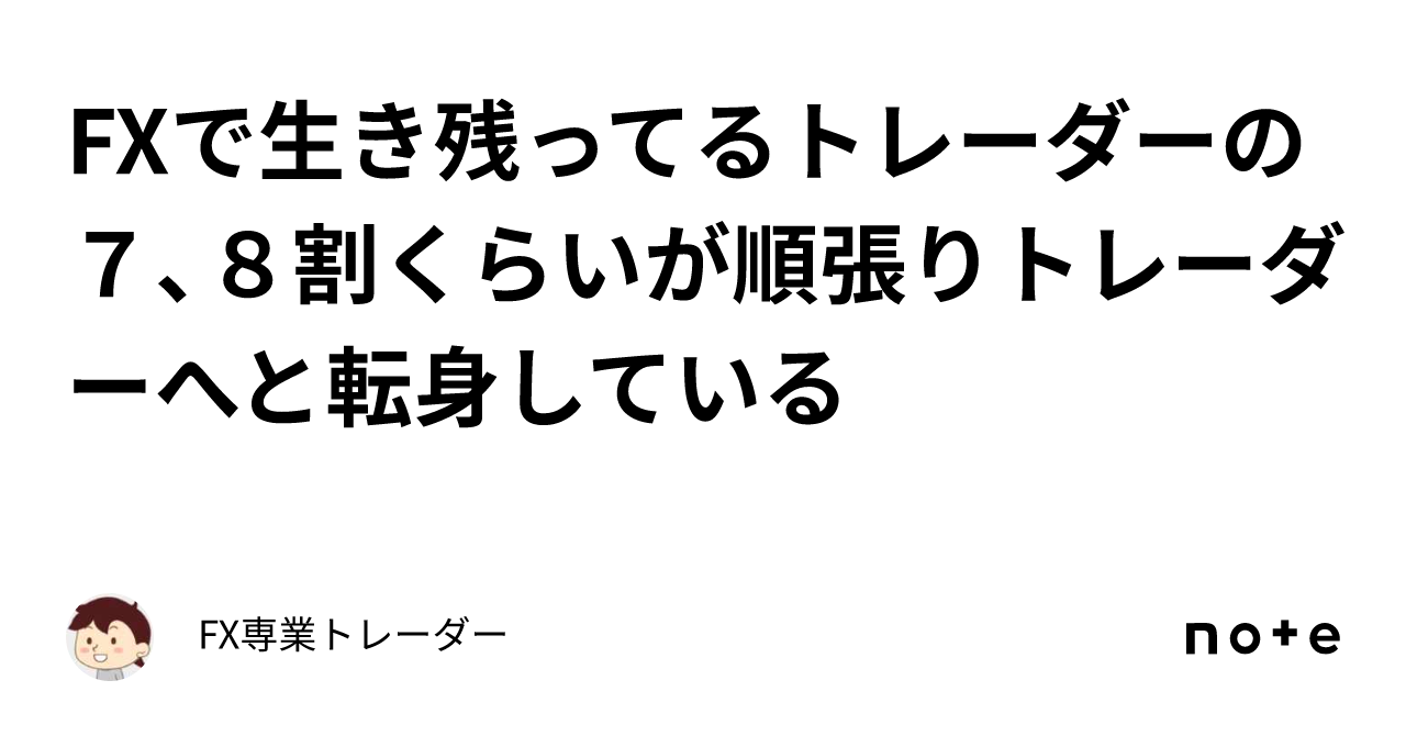 FXで生き残ってるトレーダーの7、8割くらいが順張りトレーダーへと転身している｜FX専業トレーダー