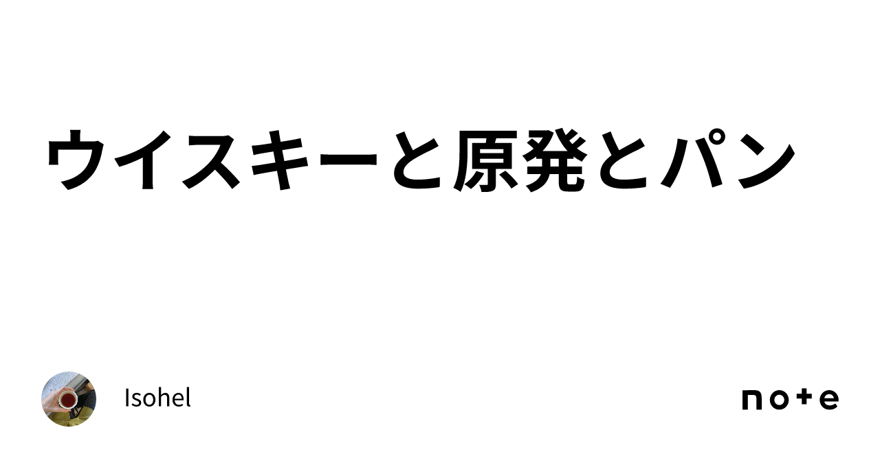 ウイスキーと原発とパン｜Isohel