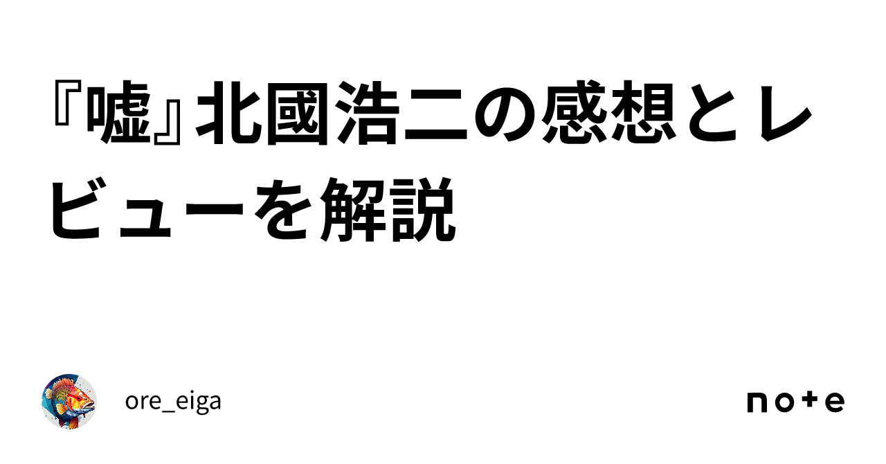 『嘘』北國浩二の感想とレビューを解説｜ore_eiga