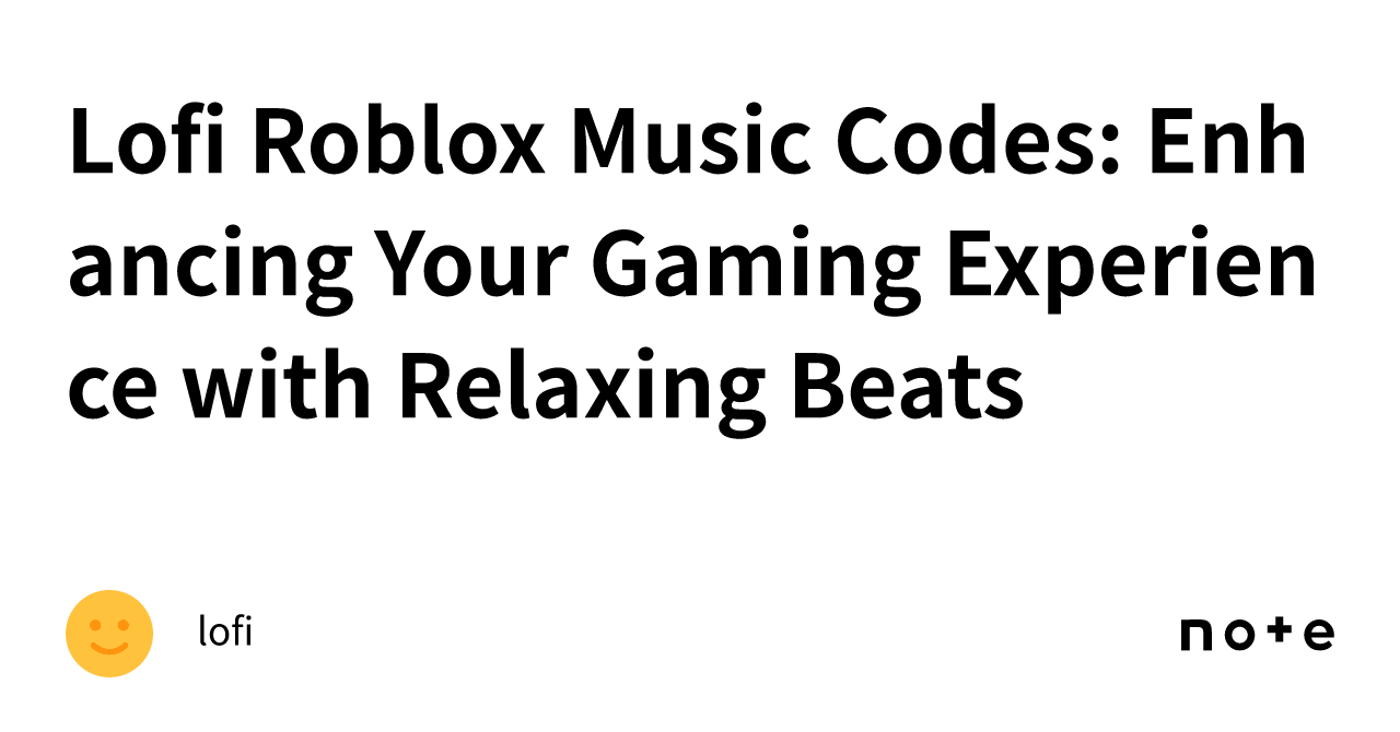 Lofi Roblox Music Codes: Enhancing Your Gaming Experience with Relaxing Beats｜lofi